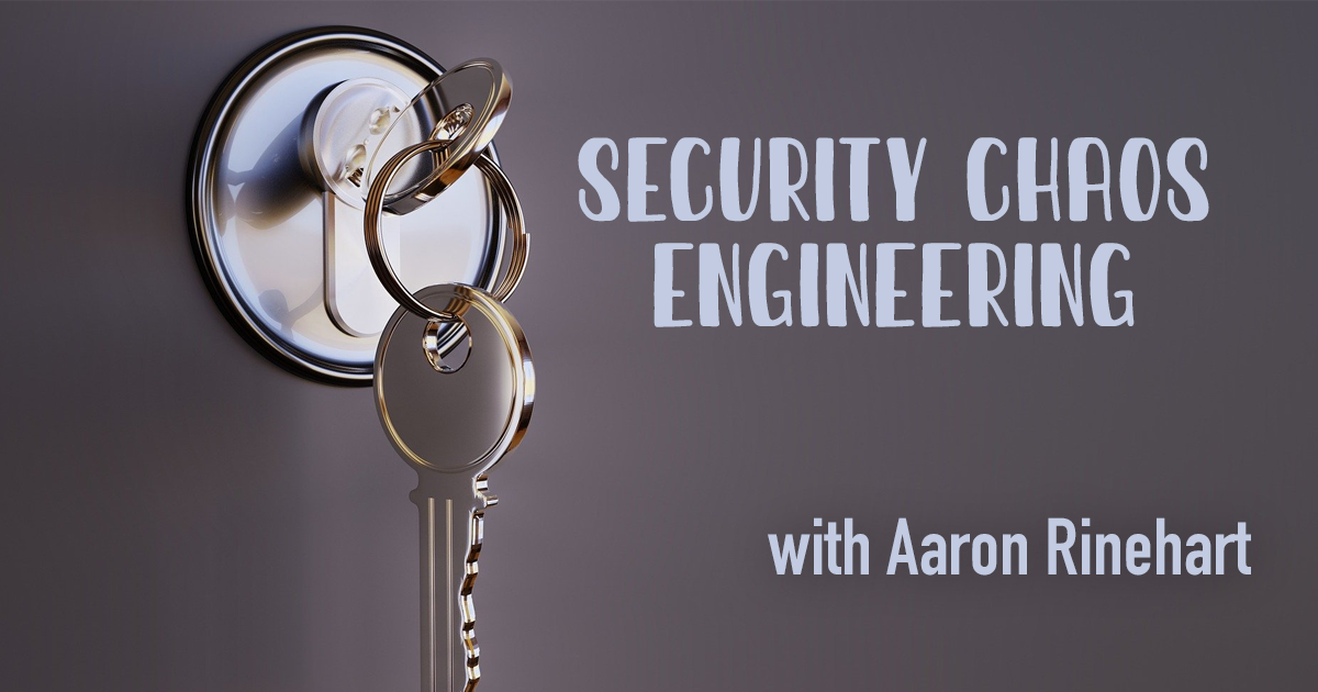 Security Chaos Engineering with Aaron Rinehart