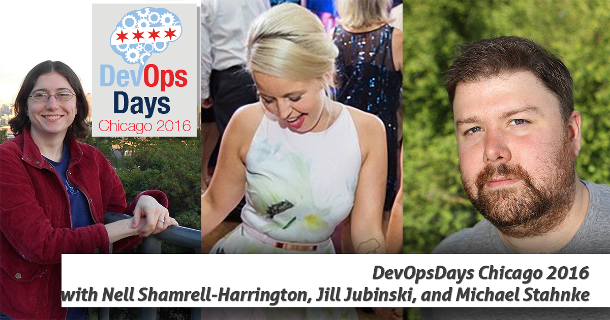 Devopsdays Chicago 2016 with Nell Shamrell-Harrington, Jill Jubinski, and Michael Stahnke
