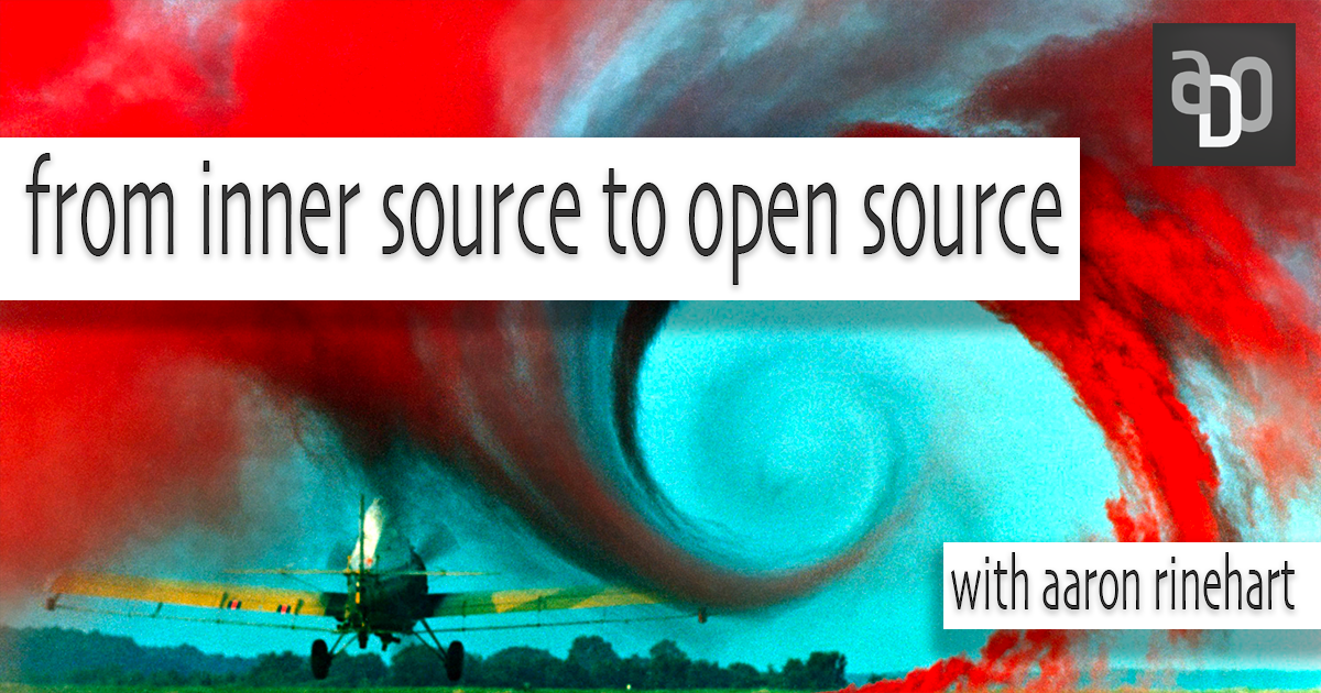 inner source to open source with aaron rinehart