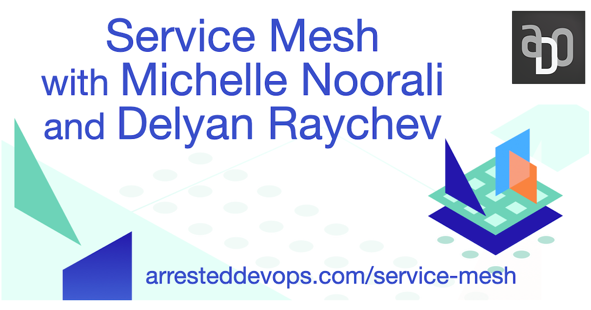 Service Mesh with Michelle Noorali and Delyan Raychev